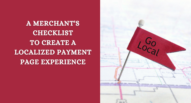 A Merchant's Checklist to Create a Localized Payment Page Experience A Merchant's Checklist to Create a Localized Payment Page Experience