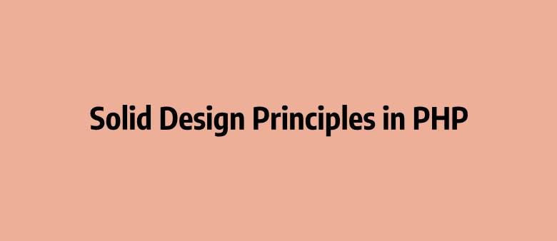 SOLID DESIGN PRINCIPLES IN PHP SOLID DESIGN PRINCIPLES IN PHP