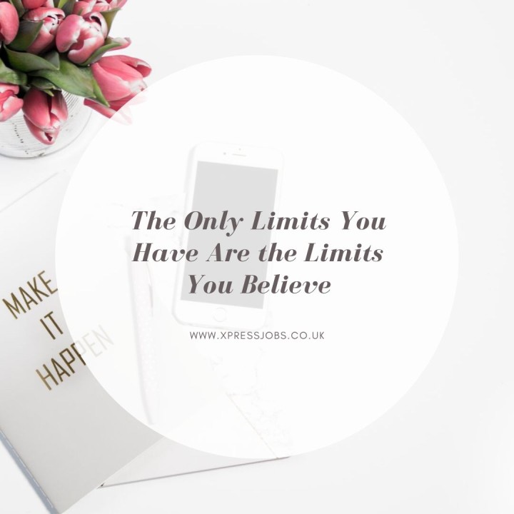 The Only Limits You Have Are the Limits You Believe The Only Limits You Have Are the Limits You Believe