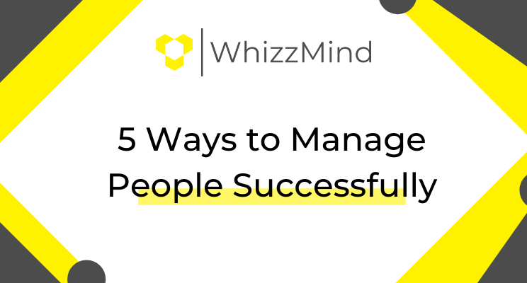 5 Ways to Manage People Successfully 5 Ways to Manage People Successfully