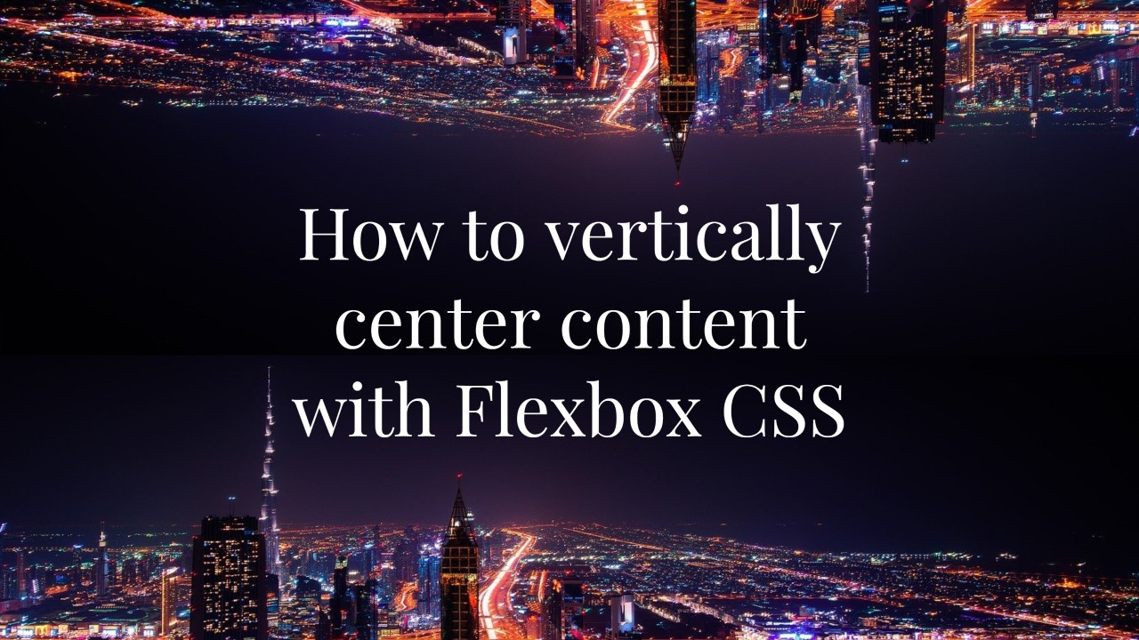 Vertically Centering content with Flexbox CSS Vertically Centering content with Flexbox CSS