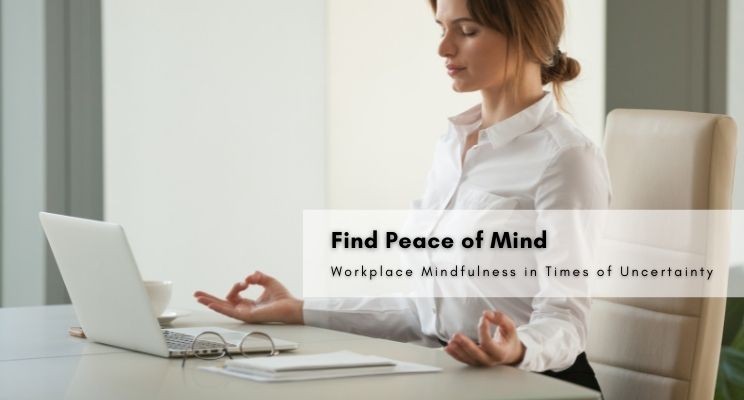 Workplace Mindfulness in Times of Uncertainty Workplace Mindfulness in Times of Uncertainty