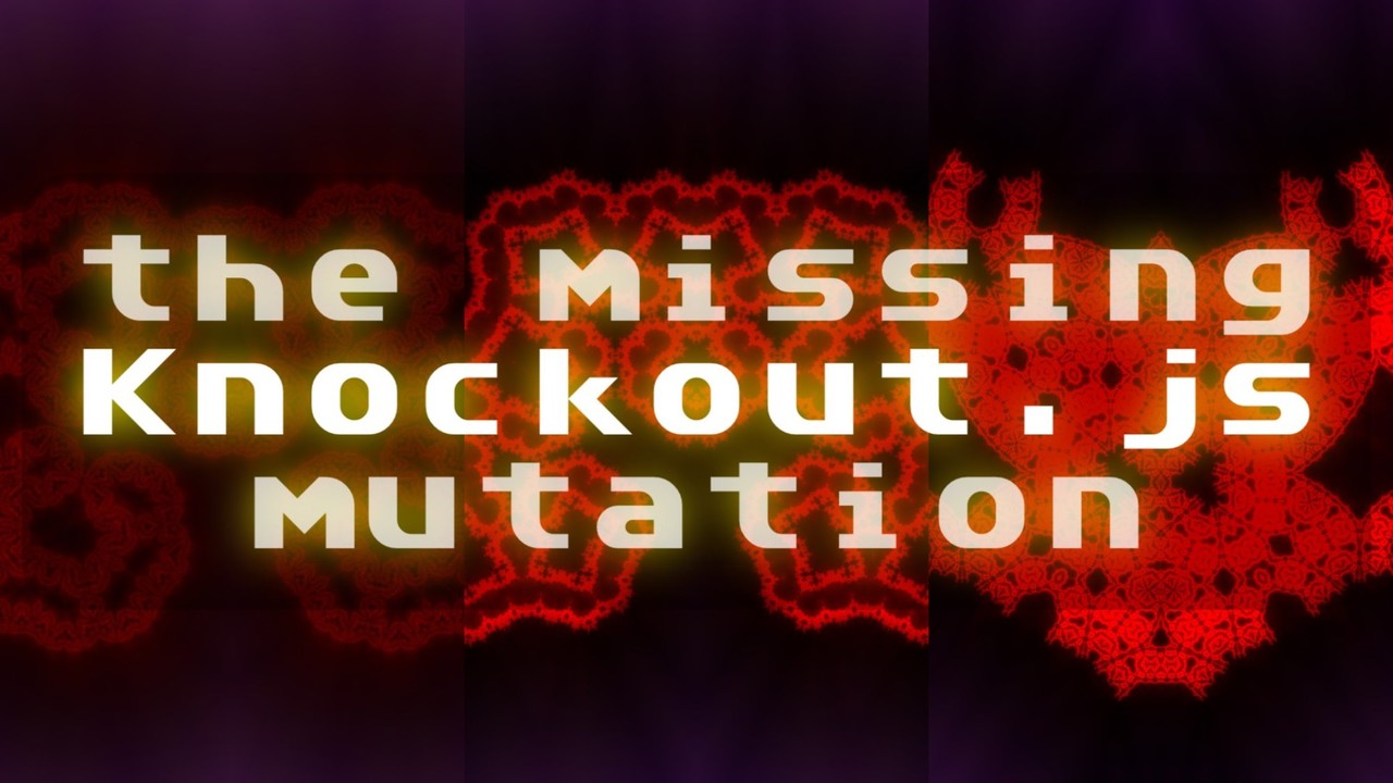 the missing Knockout.js mutation the missing Knockout.js mutation