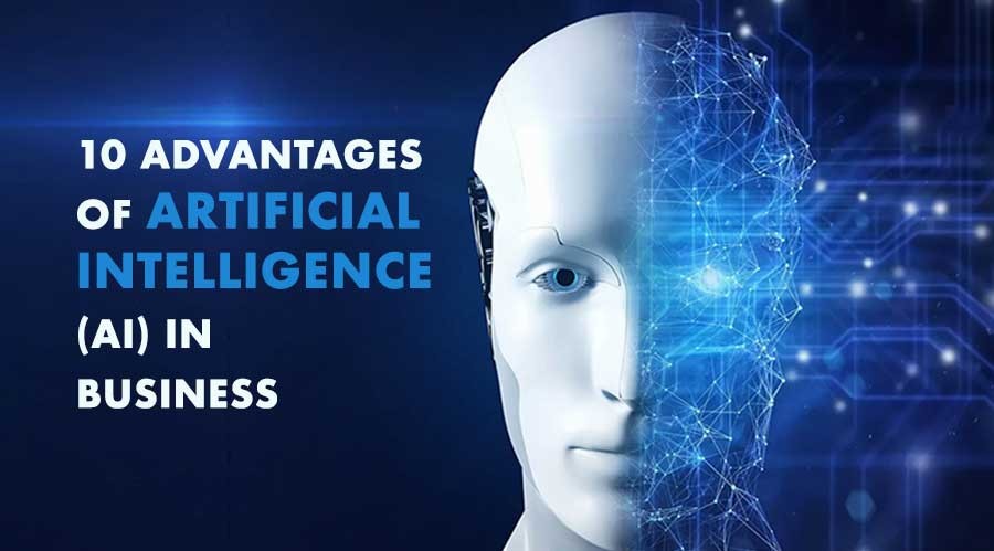 10 Advantages Of Artificial Intelligence (AI) In Business 10 Advantages Of Artificial Intelligence (AI) In Business