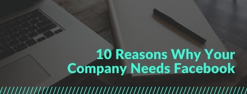 10 Reasons Why Your Company Needs Facebook 10 Reasons Why Your Company Needs Facebook