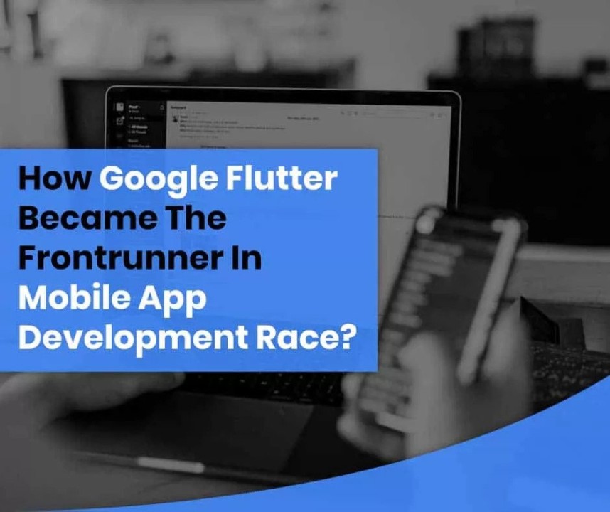 HOW GOOGLE FLUTTER BECAME THE FRONTRUNNER IN MOBILE APP DEVELOPMENT RACE? HOW GOOGLE FLUTTER BECAME THE FRONTRUNNER IN MOBILE APP DEVELOPMENT RACE?