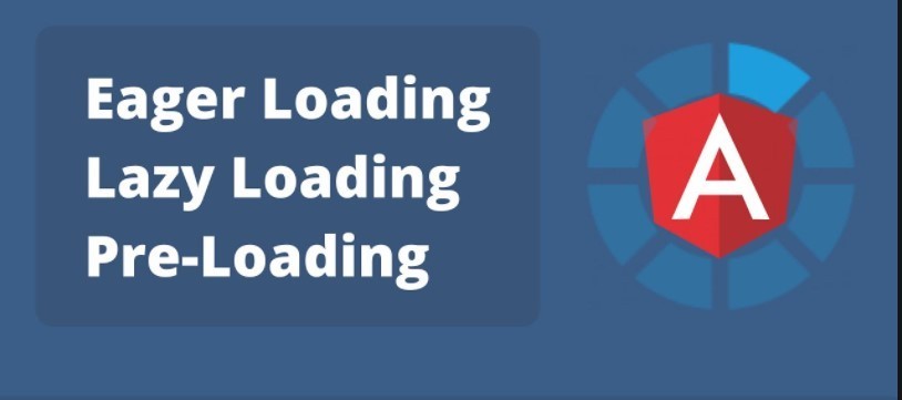 Eager Loading, Lazy Loading, and Pre-Loading in Angular Eager Loading, Lazy Loading, and Pre-Loading in Angular
