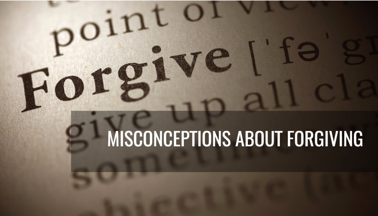 Clearing Up Misconceptions About Forgiving Others Clearing Up Misconceptions About Forgiving Others