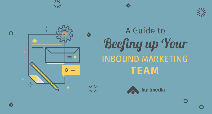 A Guide to Beefing up Your Inbound Marketing Team A Guide to Beefing up Your Inbound Marketing Team