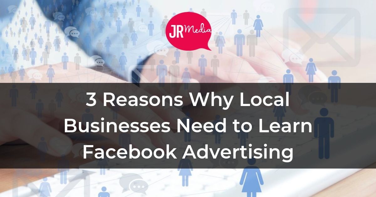 3 Reasons Why Local Businesses Need to Learn Facebook Advertising 3 Reasons Why Local Businesses Need to Learn Facebook Advertising
