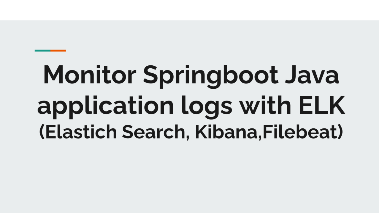 Monitor Springboot Java application logs with ELK Monitor Springboot Java application logs with ELK