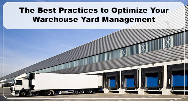 The Best Practices to Optimize Your Warehouse Yard Management The Best Practices to Optimize Your Warehouse Yard Management