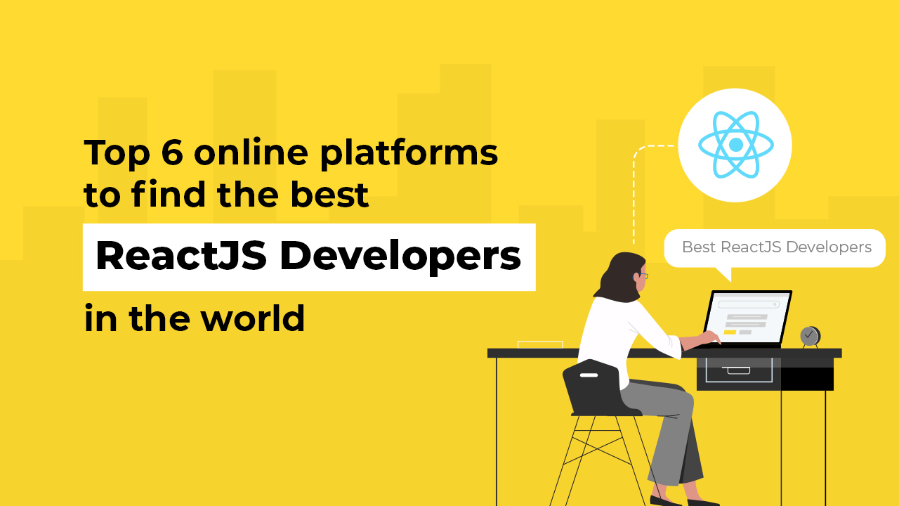 Top 6 Sites to Find the Best ReactJS Developers in the world Top 6 Sites to Find the Best ReactJS Developers in the world