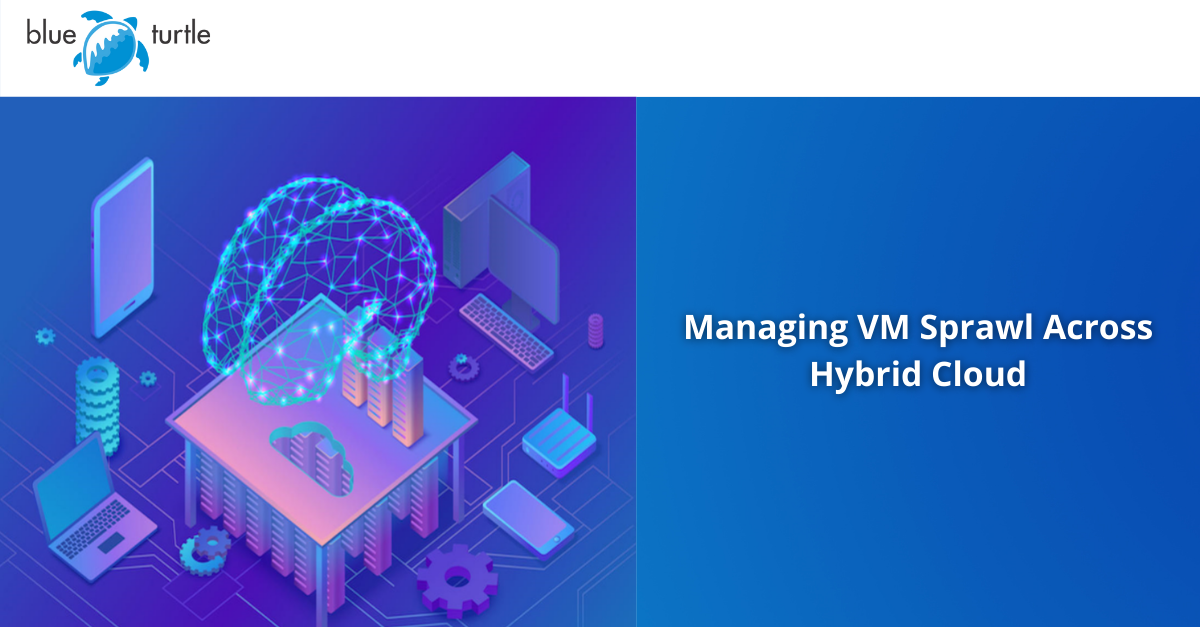Managing VM Sprawl Across Hybrid Cloud Managing VM Sprawl Across Hybrid Cloud