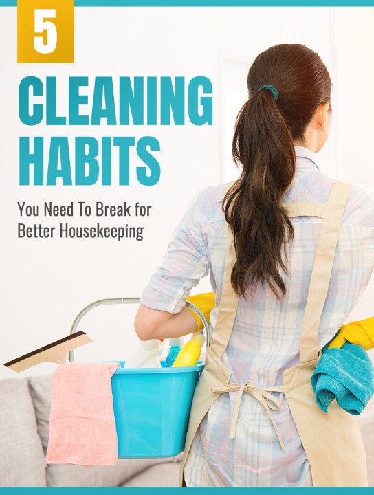 5 Cleaning Habits You Need To Break for Better Housekeeping 5 Cleaning Habits You Need To Break for Better Housekeeping