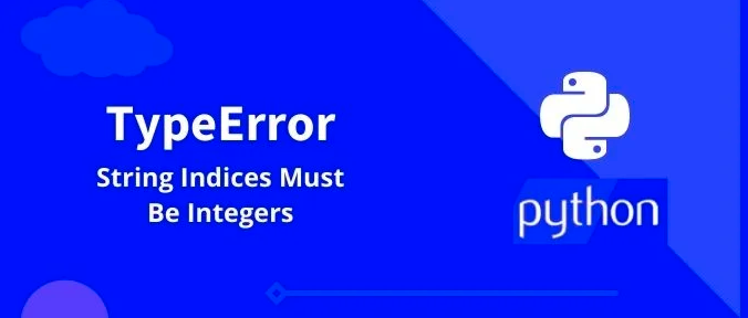 “TYPEERROR: STRING INDICES MUST BE INTEGERS.” “TYPEERROR: STRING INDICES MUST BE INTEGERS.”