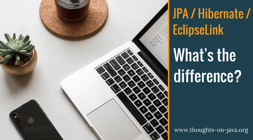 What’s the difference between JPA, Hibernate and EclipseLink What’s the difference between JPA, Hibernate and EclipseLink