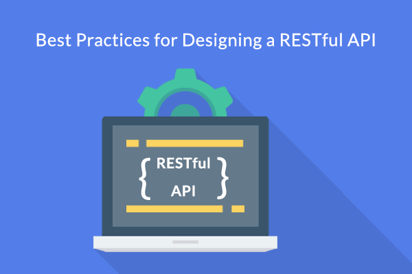 Best Practices for Designing a RESTful API Best Practices for Designing a RESTful API