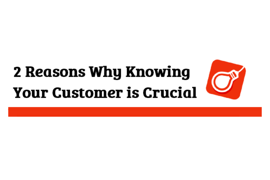 2 Reasons Why Knowing Your Customer is Crucial 2 Reasons Why Knowing Your Customer is Crucial