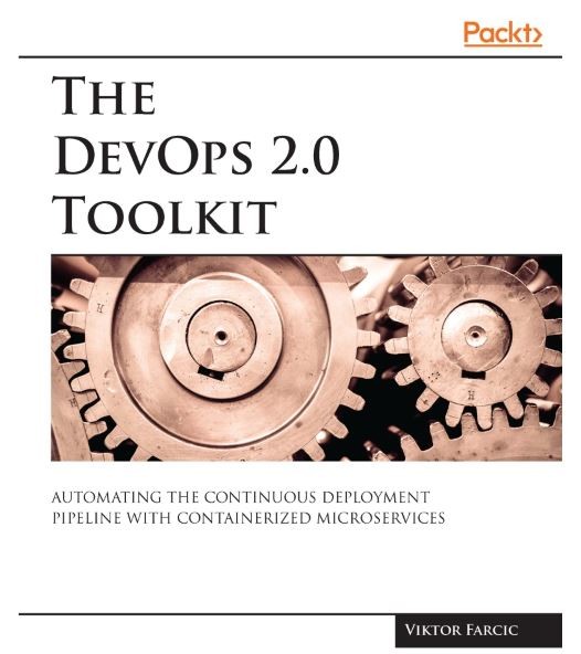 The DevOps 2.0 Toolkit: Automating the Continuous Deployment Pipeline ... The DevOps 2.0 Toolkit: Automating the Continuous Deployment Pipeline ...