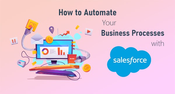 How to Automate Your Business Processes with Salesforce? How to Automate Your Business Processes with Salesforce?