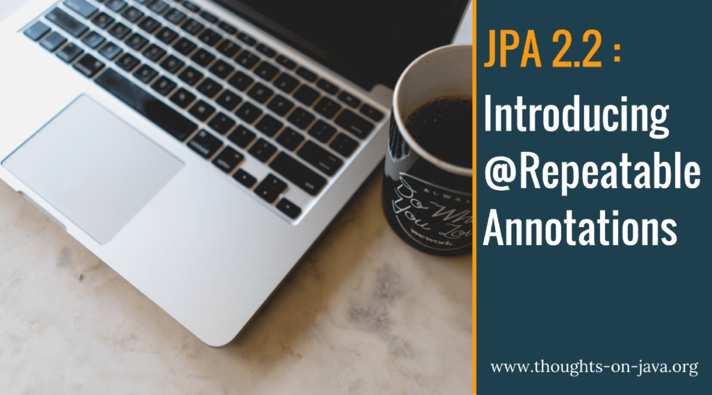 JPA 2.2 Introduces @Repeatable Annotations JPA 2.2 Introduces @Repeatable Annotations