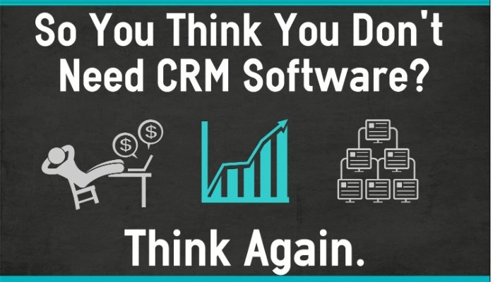 Think You Don’t Need CRM? Think Again. Think You Don’t Need CRM? Think Again.