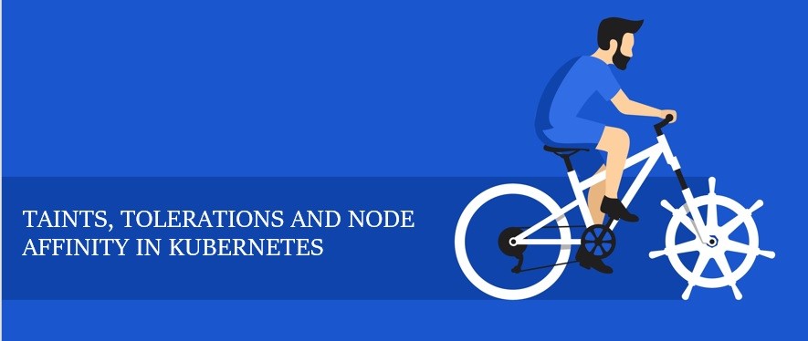 Taints, Tolerations and Node Affinity in Kubernetes Taints, Tolerations and Node Affinity in Kubernetes
