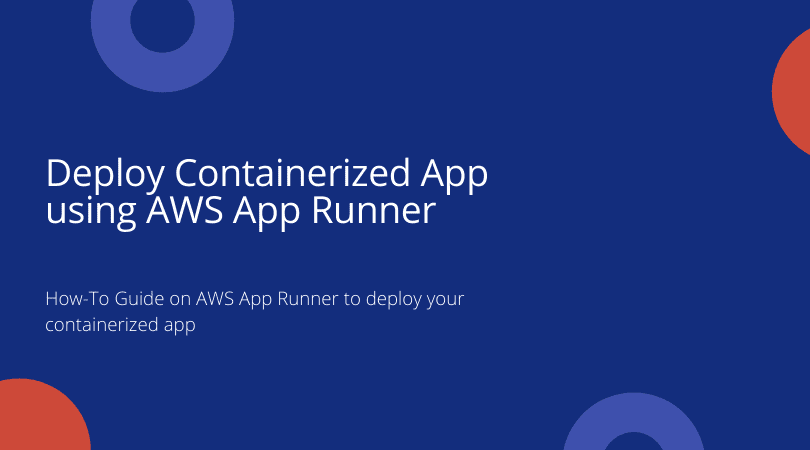 Deploy Containerized App using AWS App Runner Deploy Containerized App using AWS App Runner
