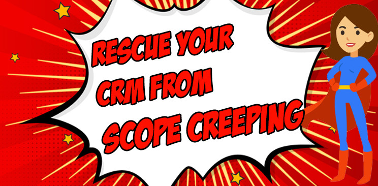 Is scope creep ruining your CRM implementation? Is scope creep ruining your CRM implementation?