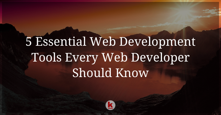 5 Essential Web Development Tools Every Web Developer Should Know 5 Essential Web Development Tools Every Web Developer Should Know