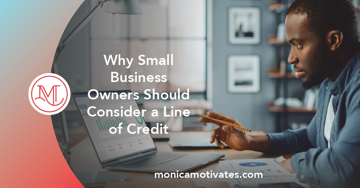 Why Small Business Owners Should Consider a Line of Credit Why Small Business Owners Should Consider a Line of Credit