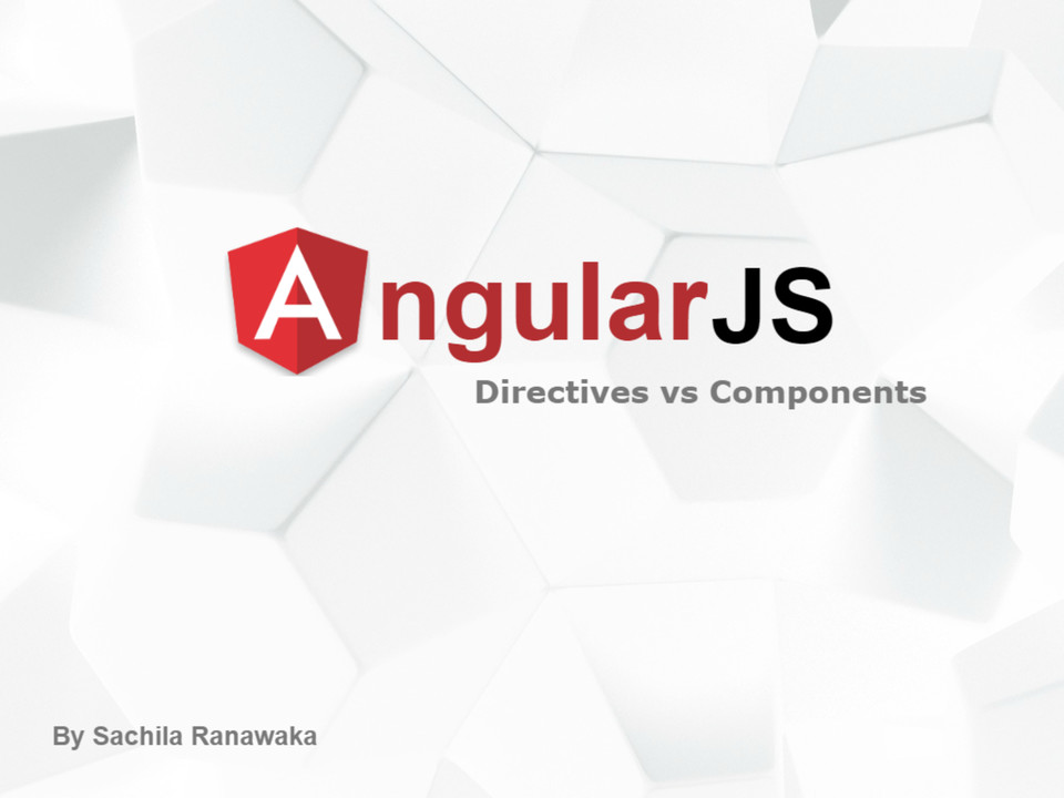 AngularJS 1.x Directives vs Components AngularJS 1.x Directives vs Components