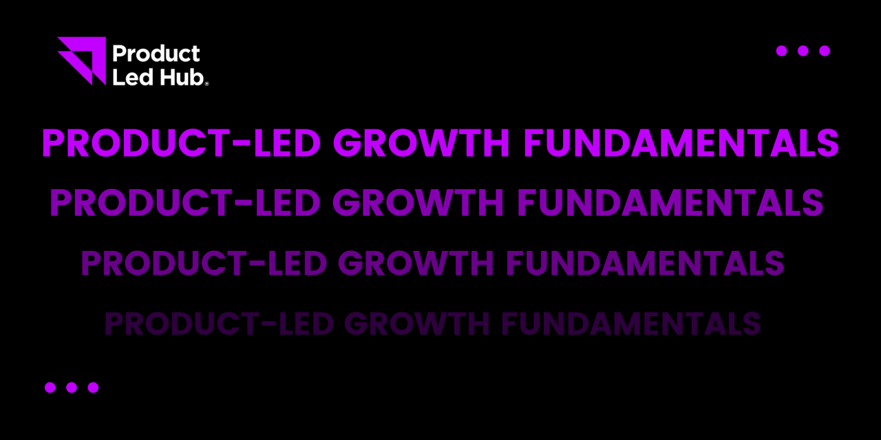 Product-Led Growth Fundamentals Product-Led Growth Fundamentals
