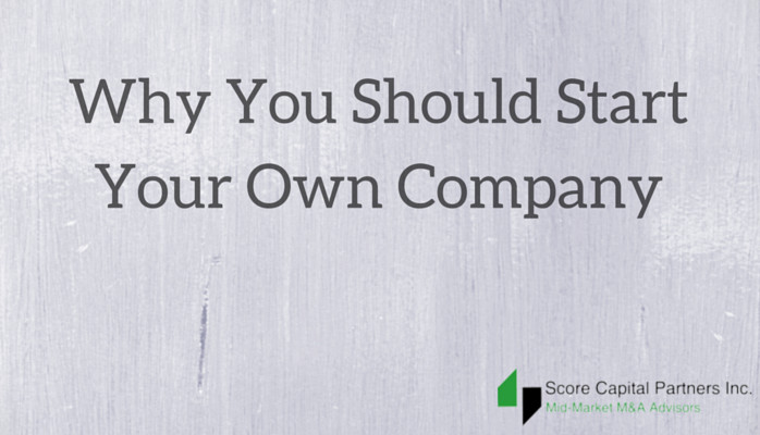 Why You Should Start Your Own Company Why You Should Start Your Own Company