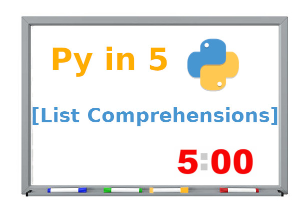 Py in 5: List Comprehensions Py in 5: List Comprehensions