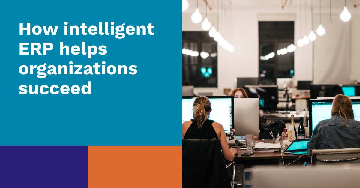 How Intelligent ERP Helps Organizations Succeed How Intelligent ERP Helps Organizations Succeed