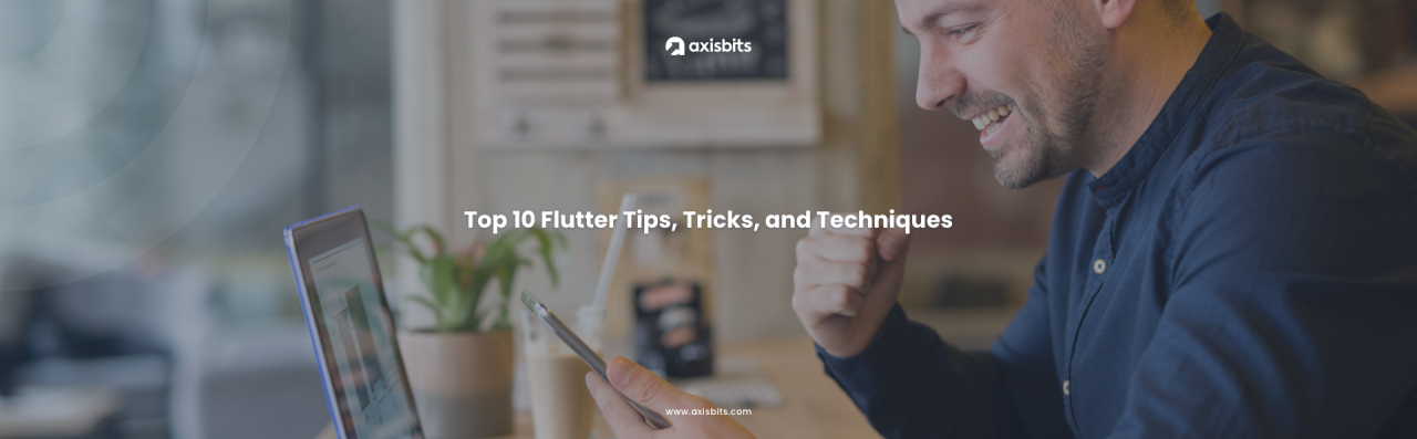 Top 10 Flutter Tips, Tricks, and Techniques from Field Specialists Top 10 Flutter Tips, Tricks, and Techniques from Field Specialists