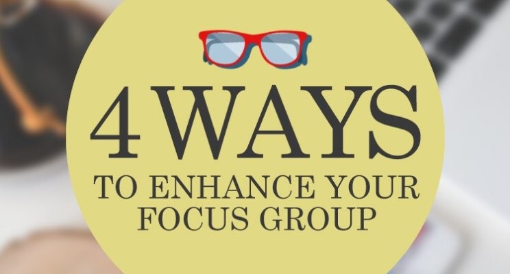 4 Ways to Enhance Your Small Business Focus Group 4 Ways to Enhance Your Small Business Focus Group