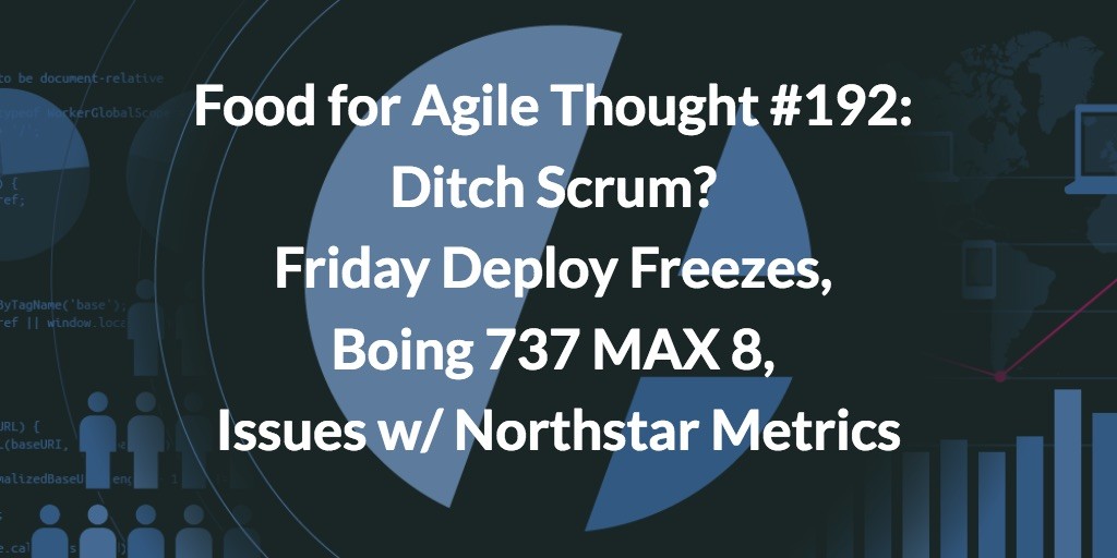 Food for Agile Thought #192: Ditch Scrum? Friday Deploy Freezes, Boing ... Food for Agile Thought #192: Ditch Scrum? Friday Deploy Freezes, Boing ...