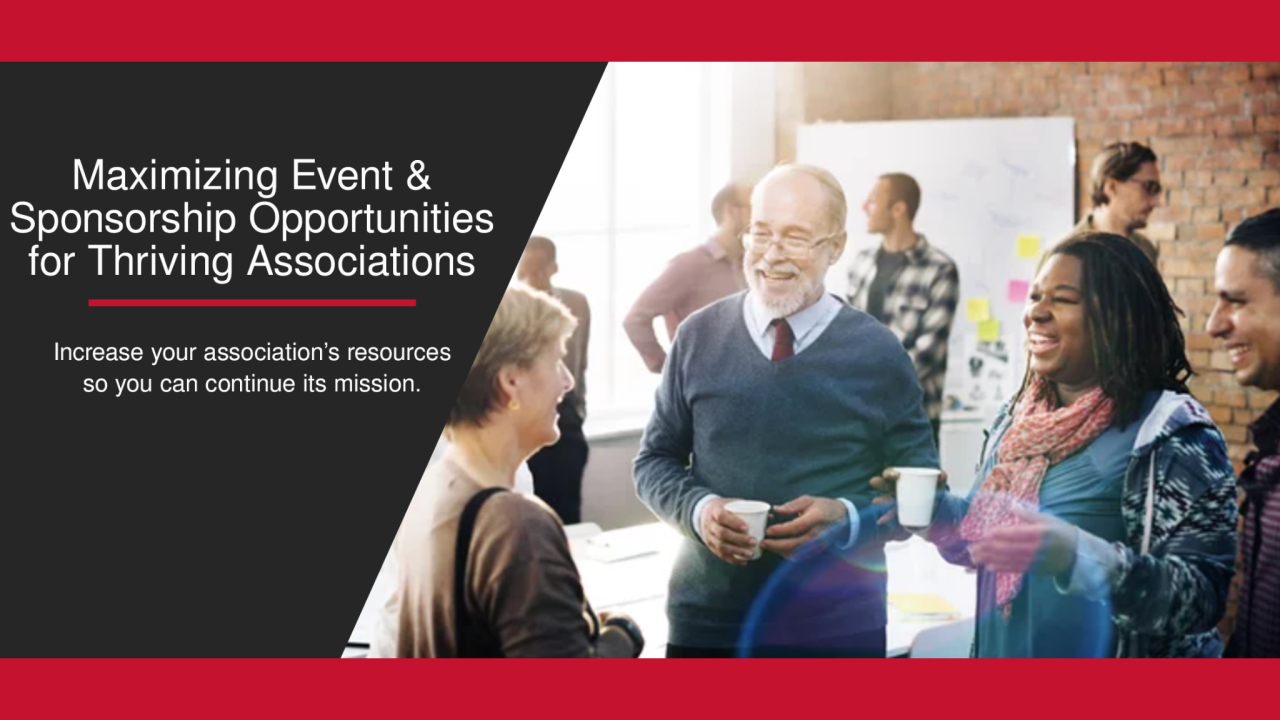 Maximizing Event & Sponsorship Opportunities for Thriving Associations Maximizing Event & Sponsorship Opportunities for Thriving Associations