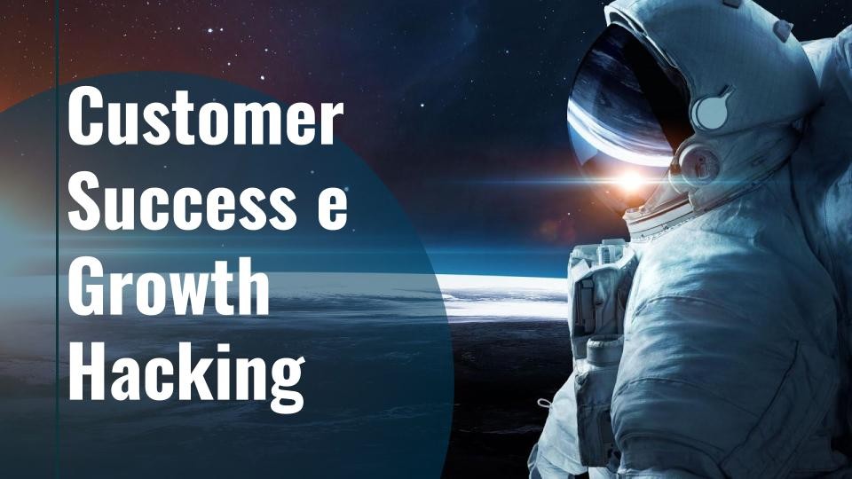 Customer Success e Growth Hacking Customer Success e Growth Hacking