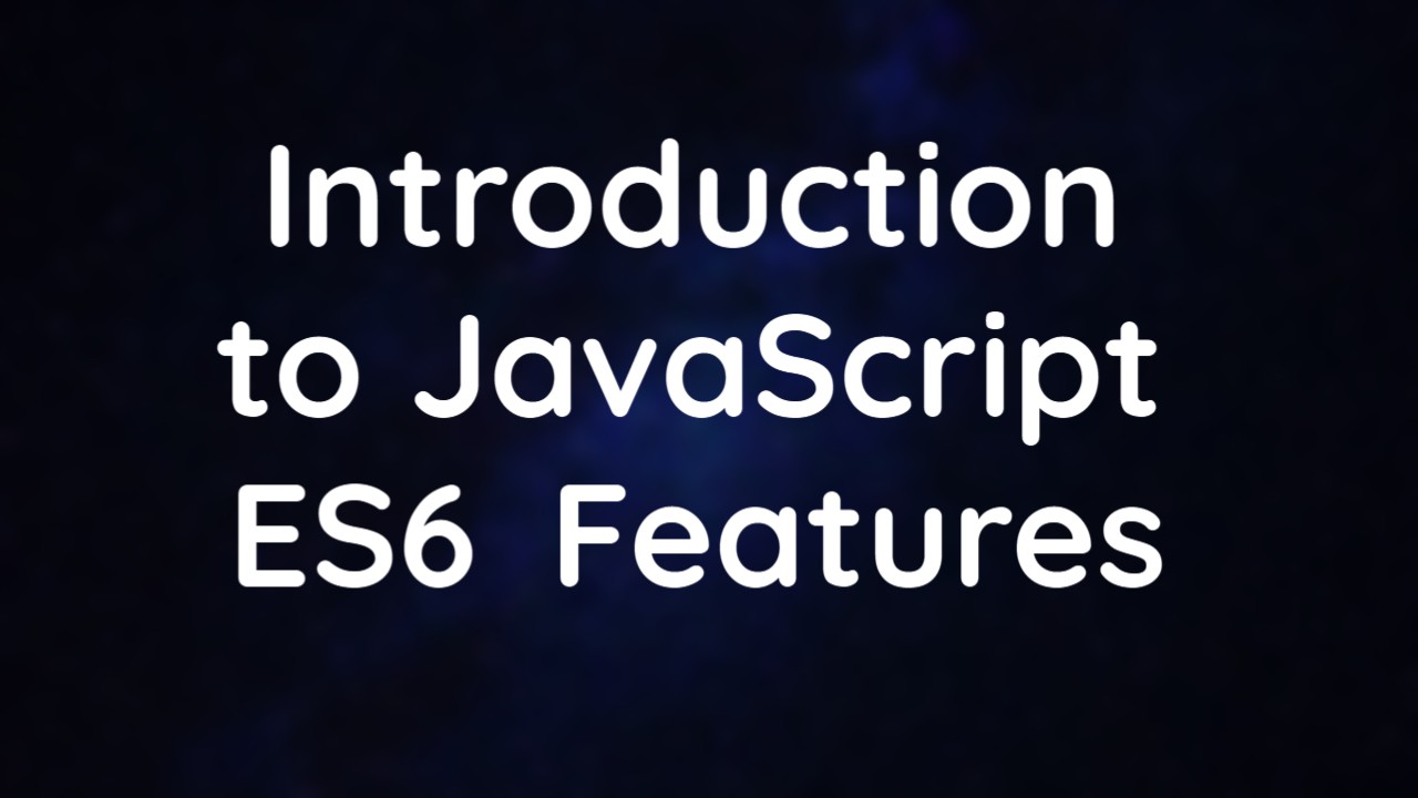 Introduction to JavaScript ES6 Features! Introduction to JavaScript ES6 Features!