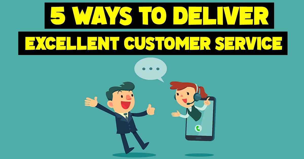 5 Ways to Deliver Excellent Customer Service 5 Ways to Deliver Excellent Customer Service