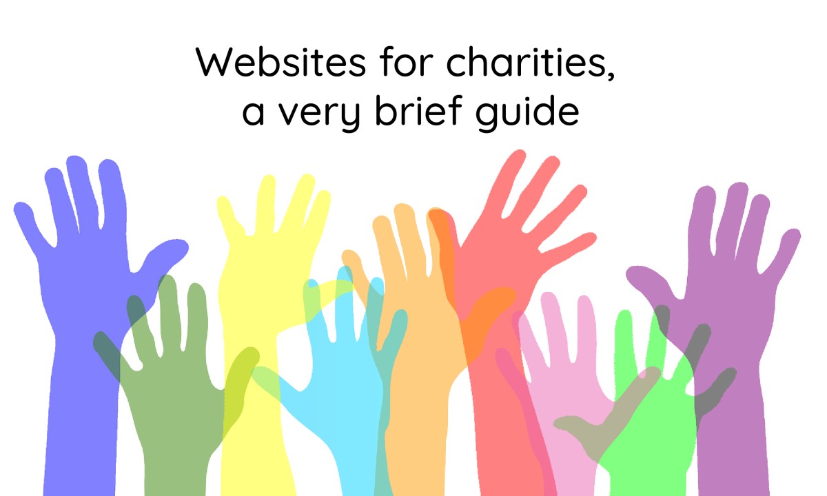 Websites for charities, a very brief guide Websites for charities, a very brief guide