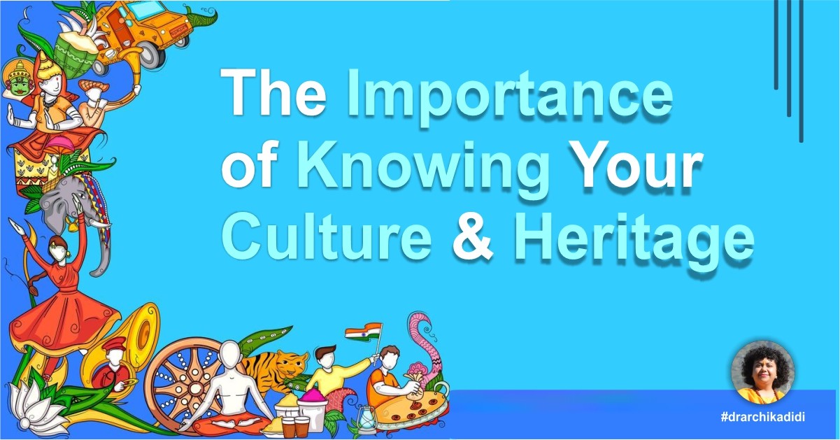 The Importance of Knowing Your Culture & Heritage The Importance of Knowing Your Culture & Heritage