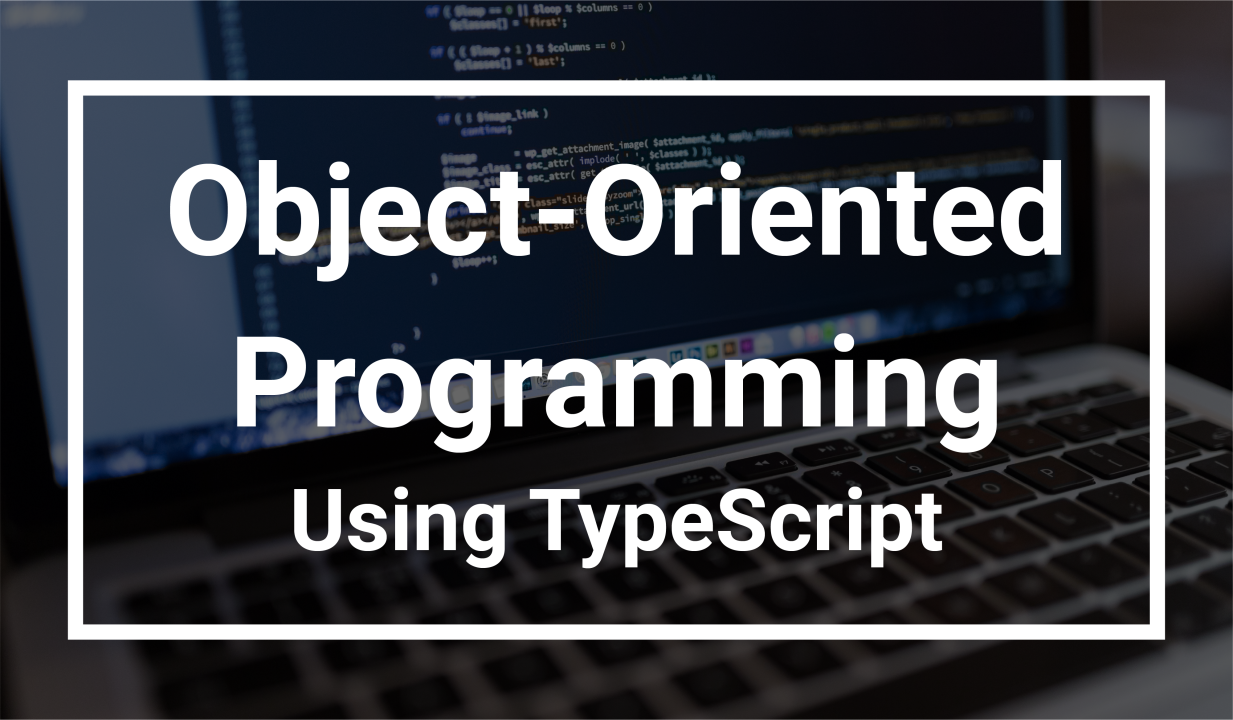 Object-Oriented Programming Using TypeScript. Object-Oriented Programming Using TypeScript.