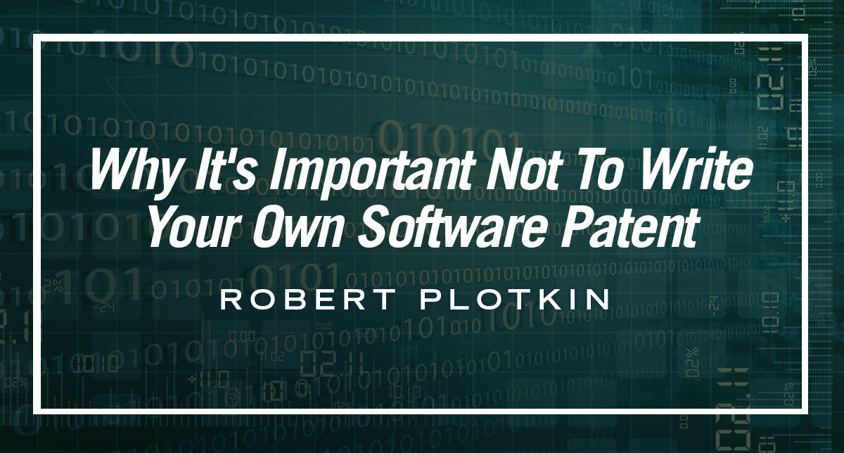 Why It's Important Not To Write Your Own Software Patent Why It's Important Not To Write Your Own Software Patent