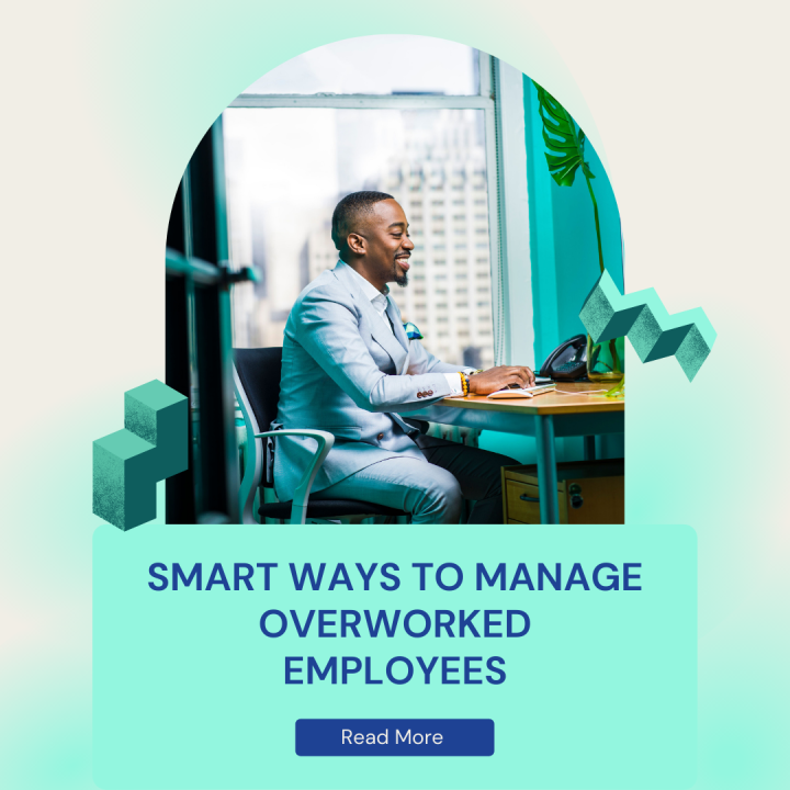 Smart Ways to Manage Overworked Employees Smart Ways to Manage Overworked Employees