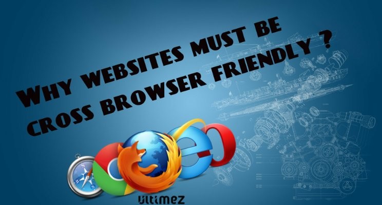 Why websites must be cross browser friendly? Why websites must be cross browser friendly?